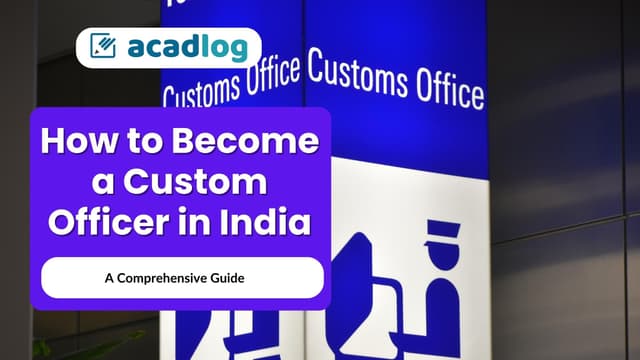 How to Become a Custom Officer in India: A Complete Guide - Acadlog