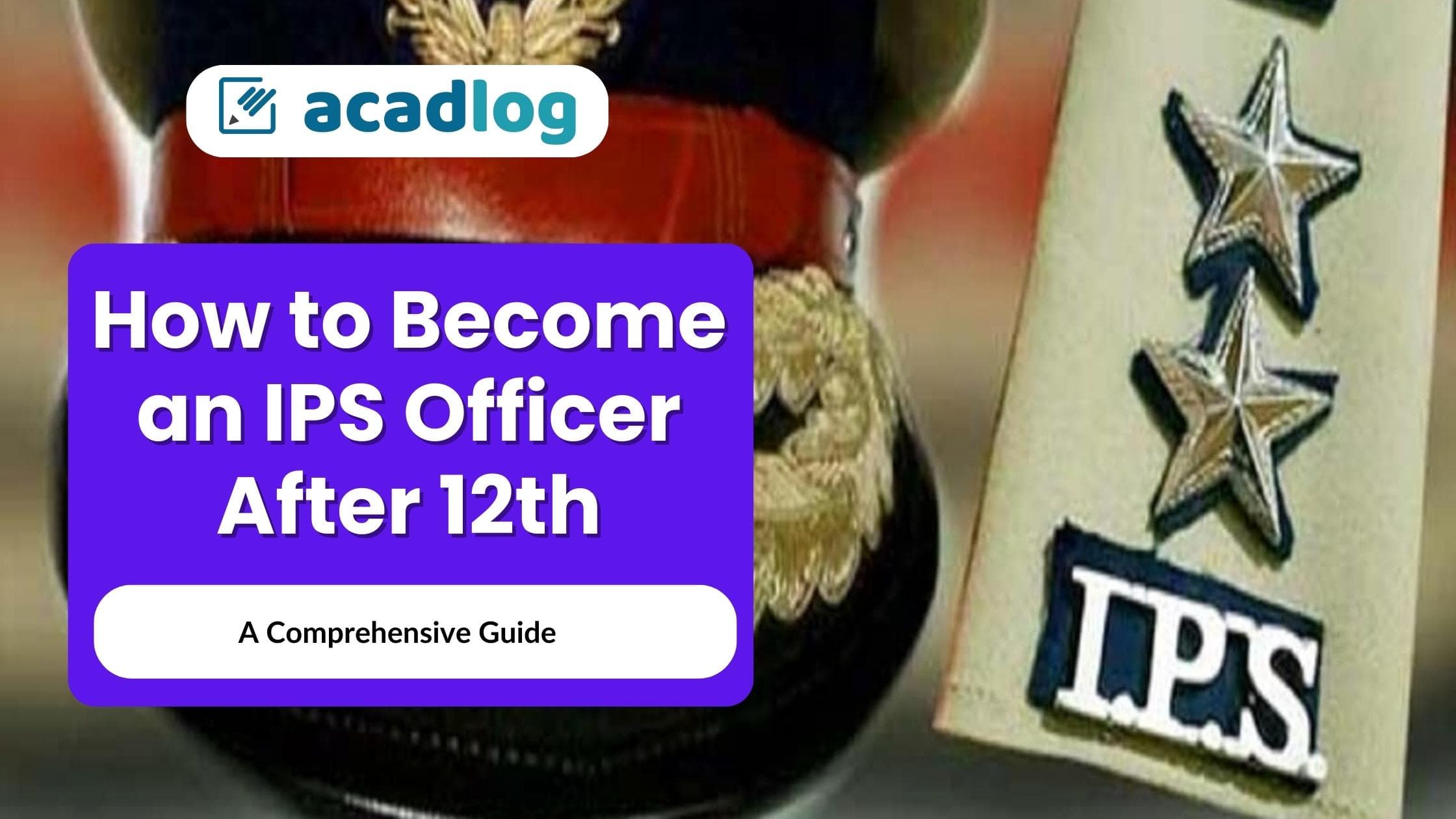 How to Become an IPS Officer After 12th: The Only Guide You Need - Acadlog