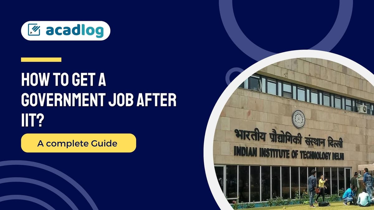 How to Get A Government Job After IIT: A Comprehensive Guide - Acadlog
