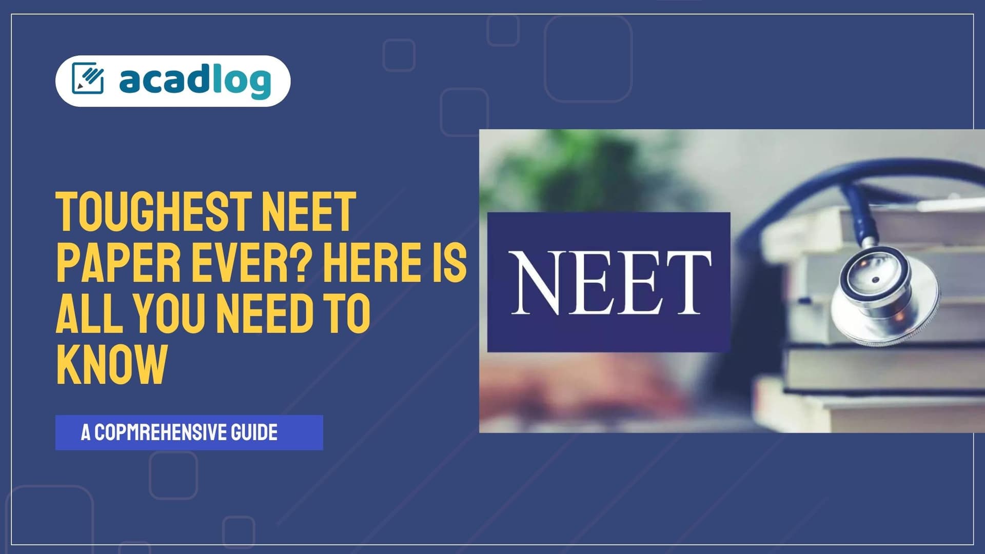 Which Was The Toughest NEET Paper Ever? Here Are The Details - Acadlog